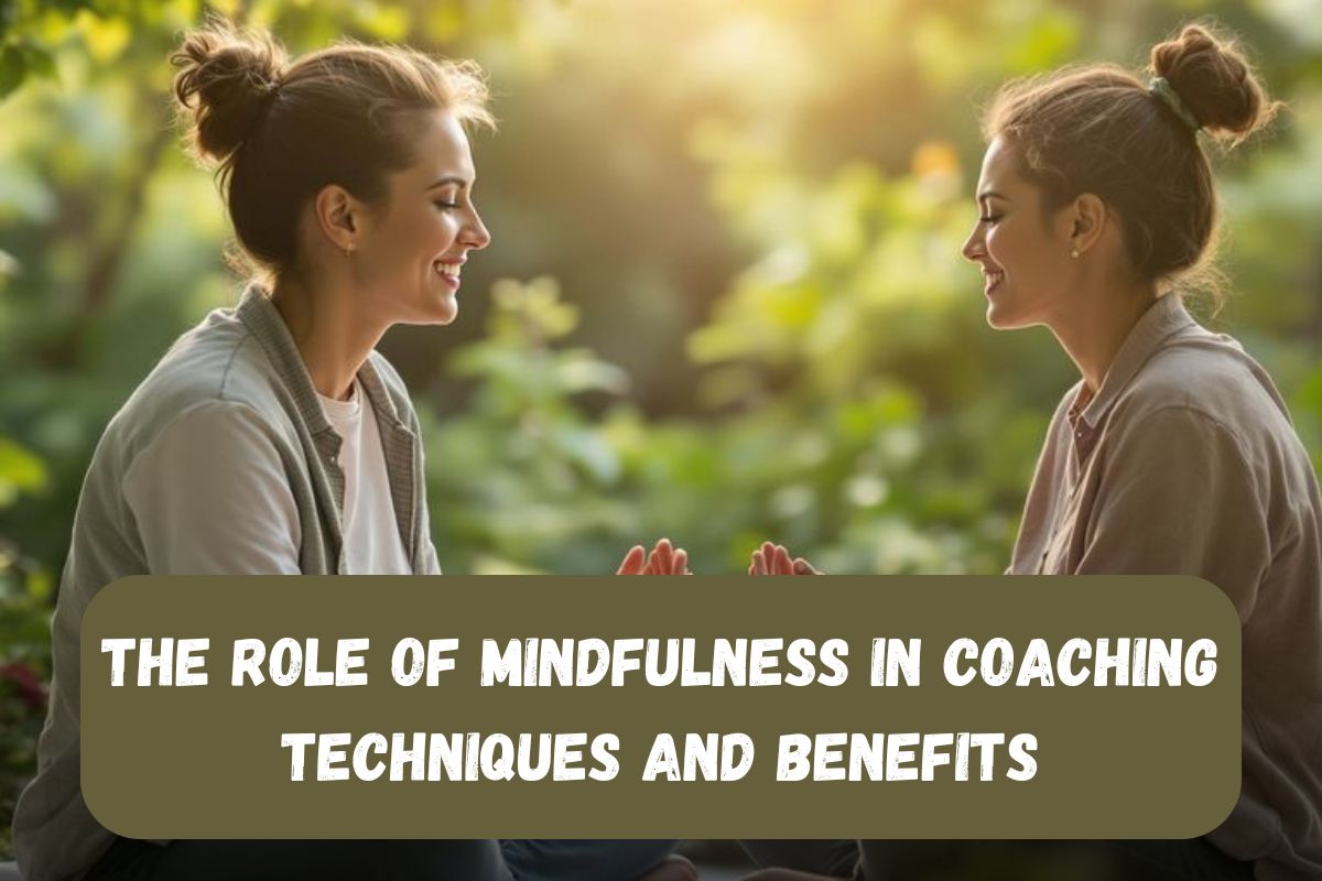 The Role of Mindfulness in Coaching: Techniques and Benefits – Leadership Insights
