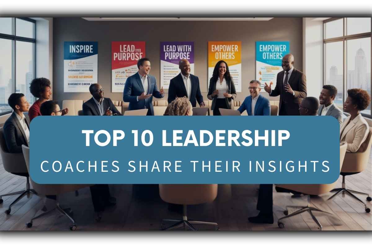 Top 10 Leadership Coaches Share Their Insights on Leadership in Today ...