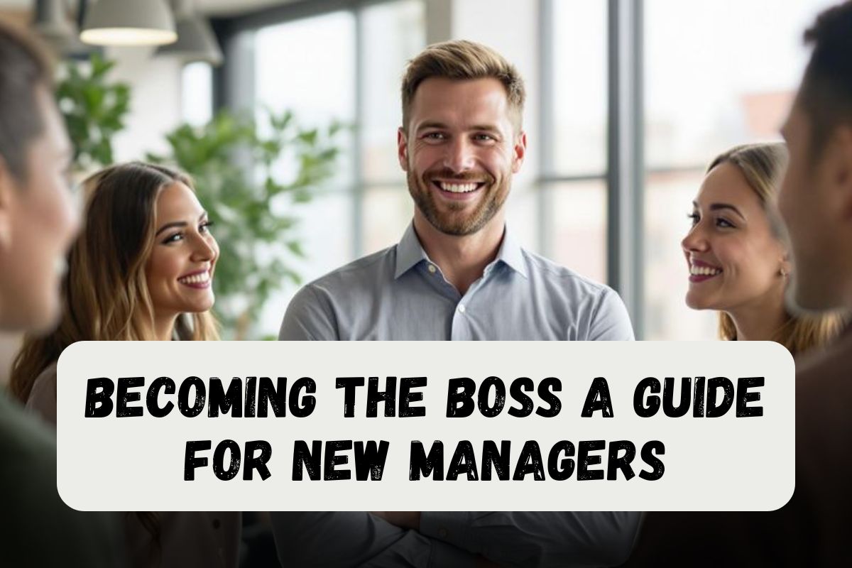Becoming the Boss: A Guide for New Managers - Leadership Insights